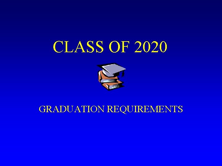 CLASS OF 2020 GRADUATION REQUIREMENTS TYPES OF DIPLOMAS