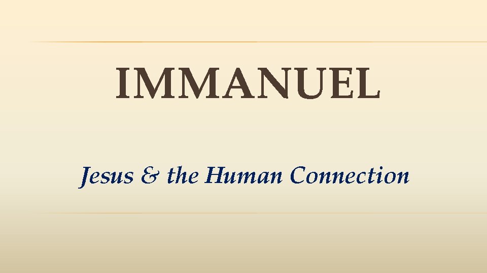 IMMANUEL Jesus the Human Connection WHAT WOULD JESUS