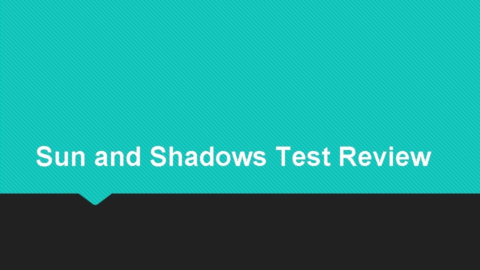 Sun and Shadows Test Review Explain how shadows