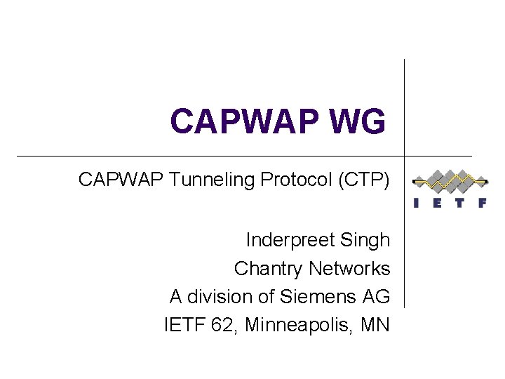 CAPWAP WG CAPWAP Tunneling Protocol CTP Inderpreet Singh