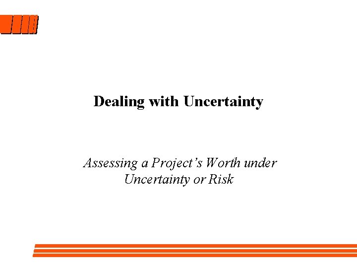 Dealing with Uncertainty Assessing a Projects Worth under
