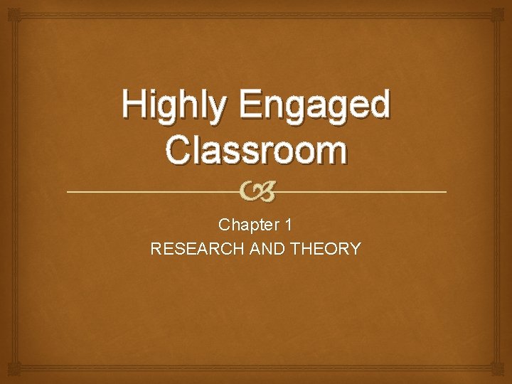 Highly Engaged Classroom Chapter 1 RESEARCH AND THEORY
