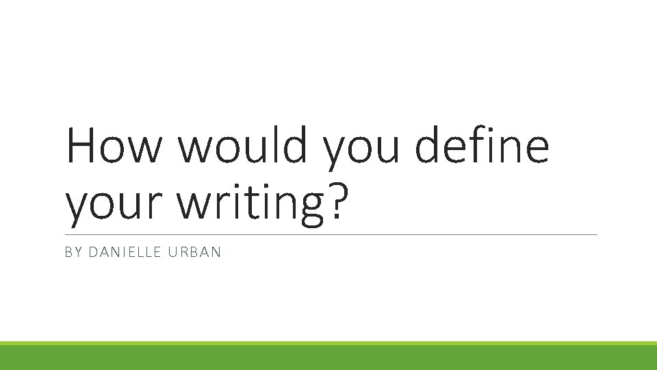 How would you define your writing BY DANIELLE