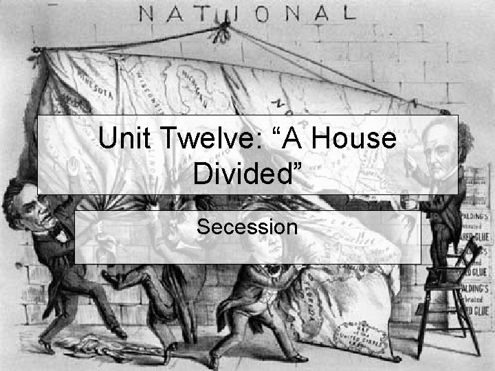 Unit Twelve A House Divided Secession The Election