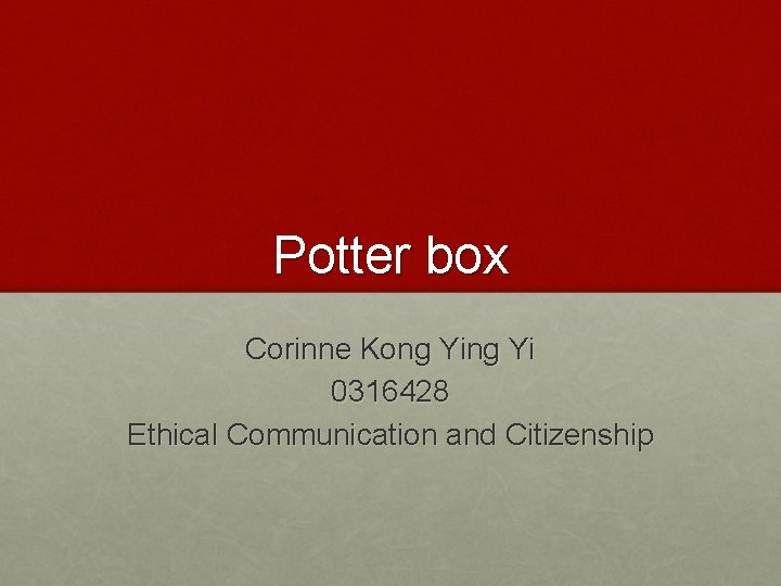 Potter box Corinne Kong Yi 0316428 Ethical Communication