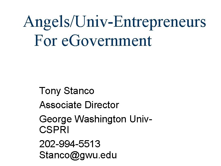 AngelsUnivEntrepreneurs For e Government Tony Stanco Associate Director