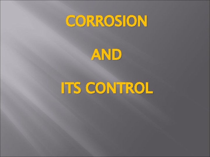 CORROSION AND ITS CONTROL CONTENTS INTRODUCTION CAUSES OF