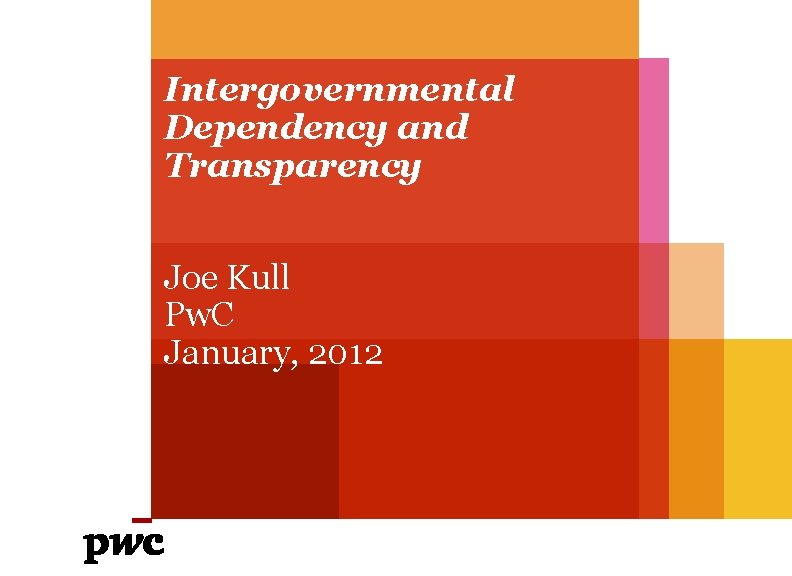 Intergovernmental Dependency and Transparency Joe Kull Pw C