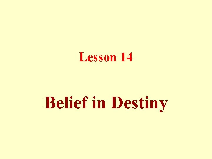 Lesson 14 Belief in Destiny Destiny is the