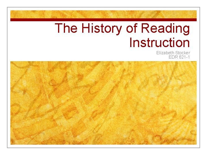 The History of Reading Instruction Elizabeth Stocker EDR