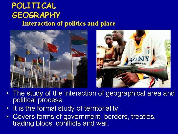 POLITICAL GEOGRAPHY Interaction of politics and place The
