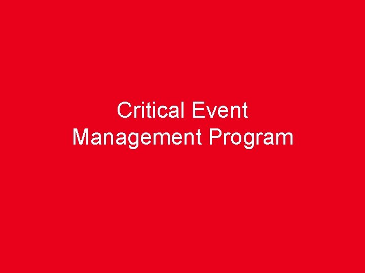 Critical Event Management Program Critical Event Management Program