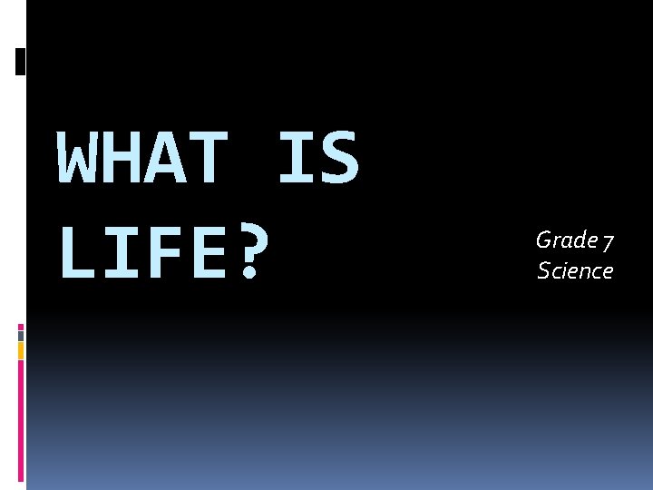 WHAT IS LIFE Grade 7 Science An Organism