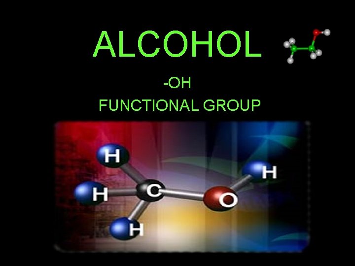 ALCOHOL OH FUNCTIONAL GROUP Basic Alcohols Alcohol is