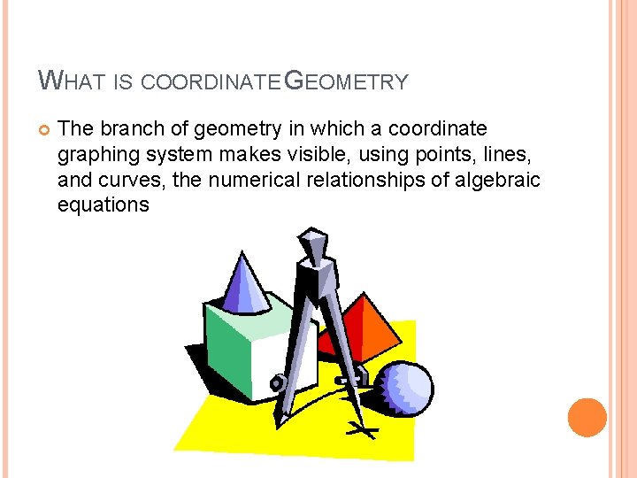 COORDINATE GEOMETRY Burak Sibirliolu WHAT IS COORDINATE GEOMETRY