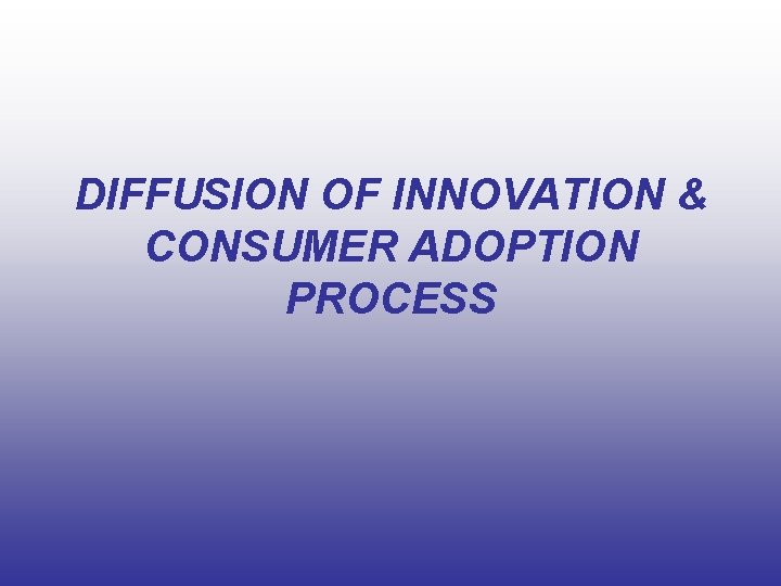 DIFFUSION OF INNOVATION CONSUMER ADOPTION PROCESS Diffusion Process