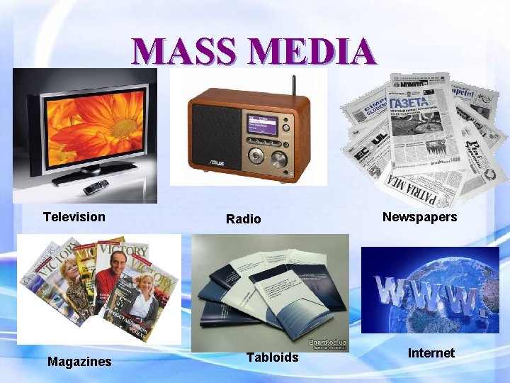MASS MEDIA Television Magazines Radio Tabloids Newspapers Internet