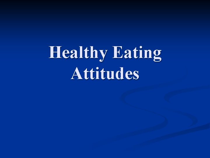 Healthy Eating Attitudes n n To provide assistance