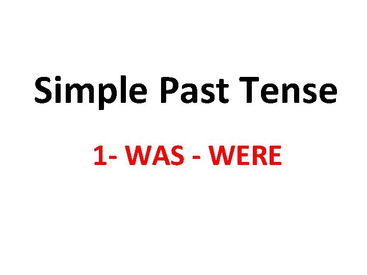 Simple Past Tense 1 WAS WERE Present am
