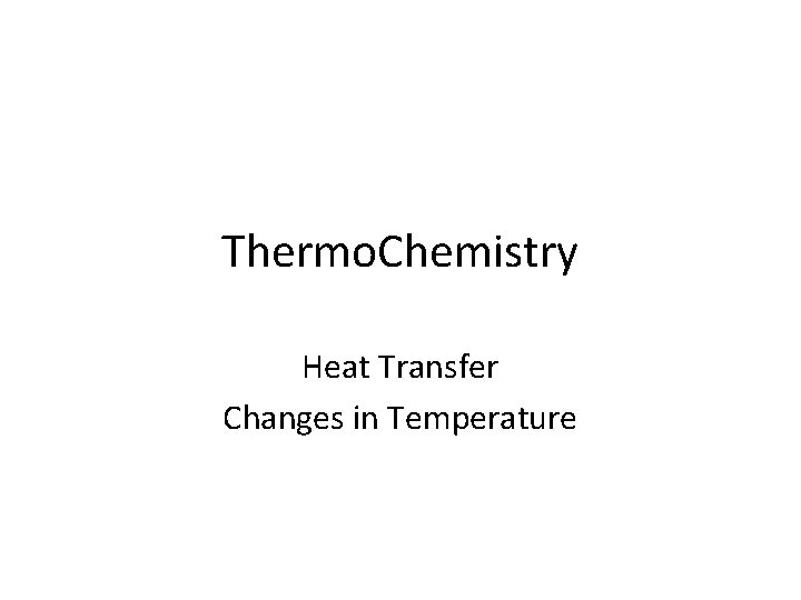 Thermo Chemistry Heat Transfer Changes in Temperature Introduction