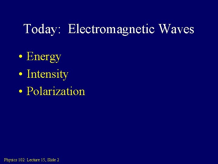 Physics 102 Lecture 15 Electromagnetic Waves and Polarization
