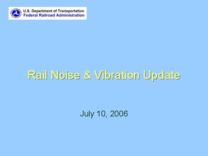 Rail Noise Vibration Update July 10 2006 Overview