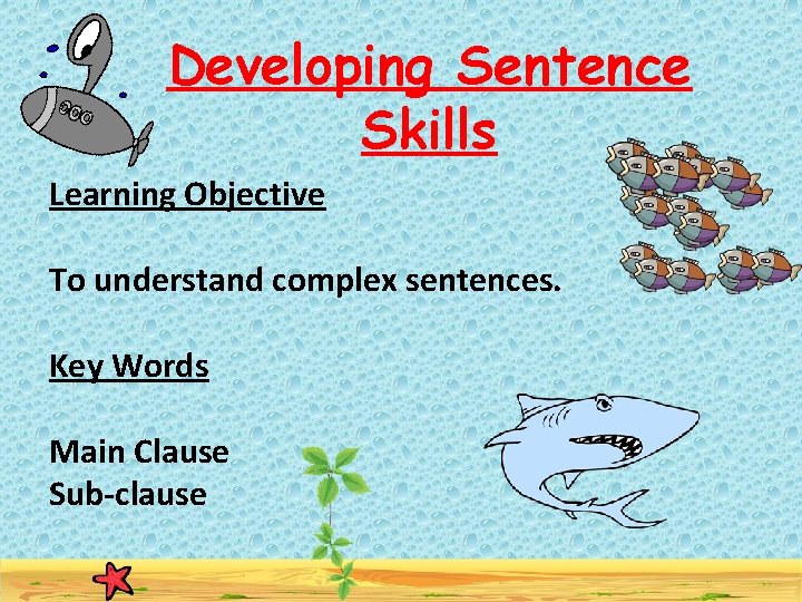 Developing Sentence Skills Learning Objective To understand complex