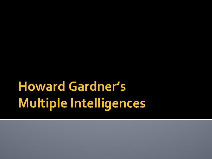 Howard Gardners Multiple Intelligences Multiple Intelligences Theory Howard