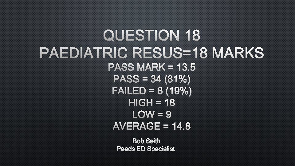 QUESTION 18 PAEDIATRIC RESUS18 MARKS PASS MARK 13