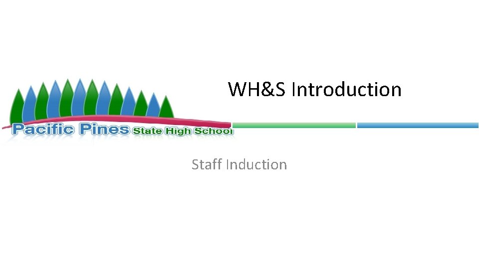 WHS Introduction Staff Induction What is the aim
