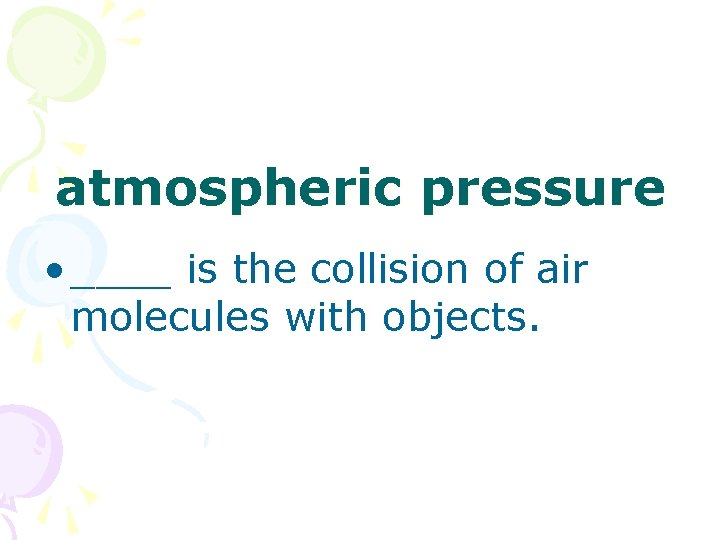 Gases Vocabulary atmospheric pressure is the collision of