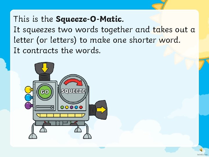 Contractions This is the SqueezeOMatic It squeezes two