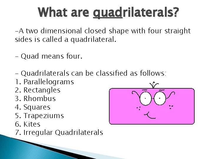 Quadrilaterals What are quadrilaterals A two dimensional closed