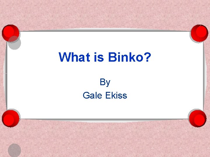 What is Binko By Gale Ekiss What is