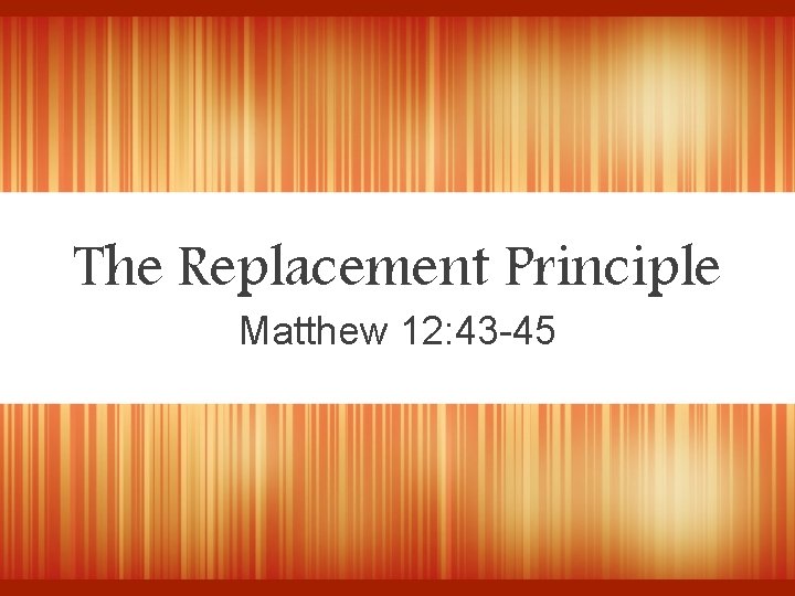 The Replacement Principle Matthew 12 43 45 Ever