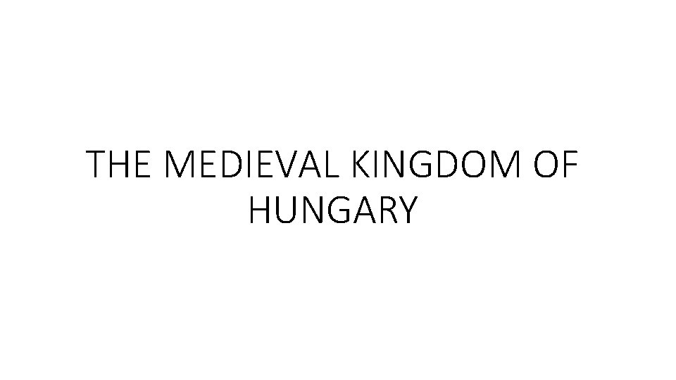 THE MEDIEVAL KINGDOM OF HUNGARY Magyars 9 th10