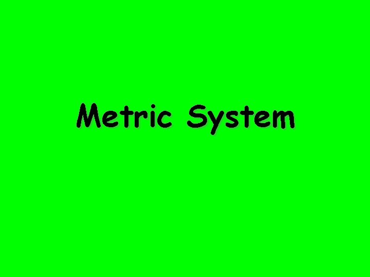 Metric System Introduction In science class we will