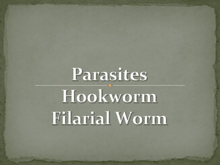 Parasites Hookworm Filarial Worm Hookworm 2 main types