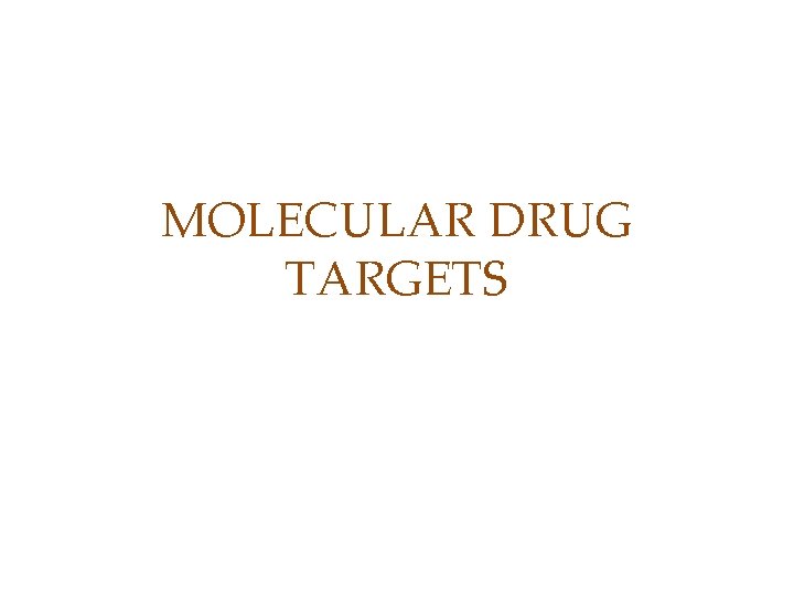 MOLECULAR DRUG TARGETS LEARNING OUTCOMES At the end