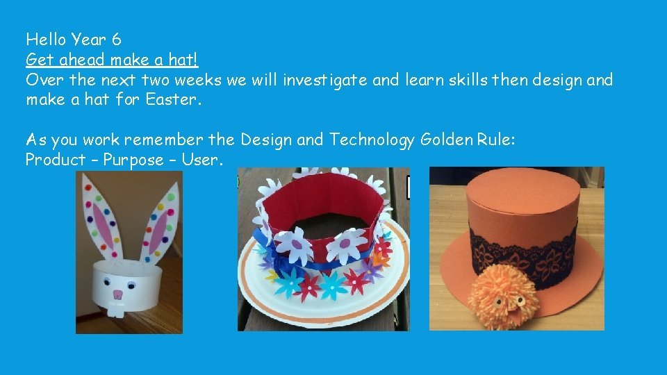 Hello Year 6 Get ahead make a hat