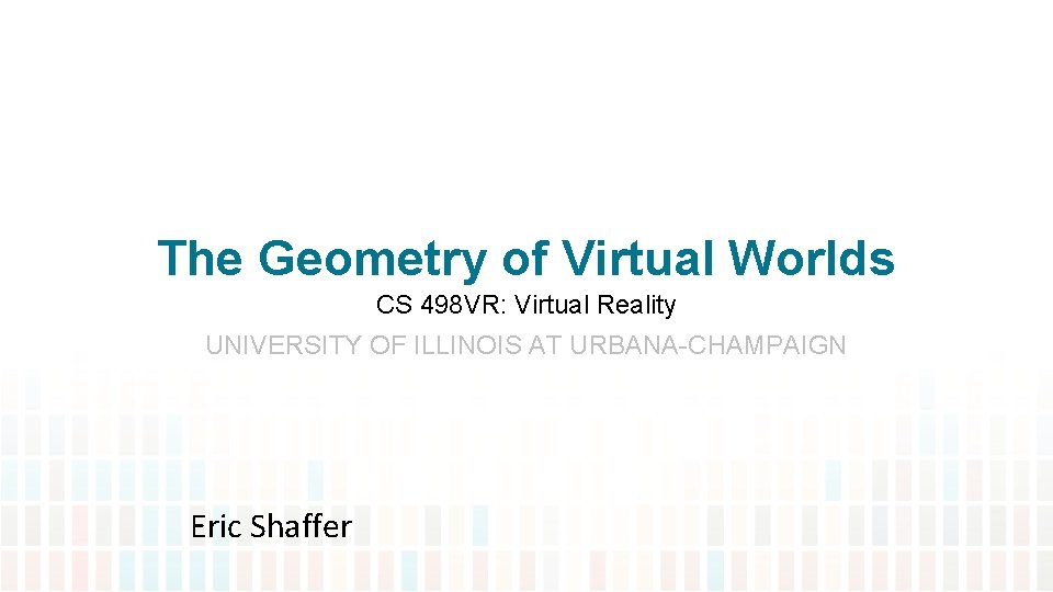 The Geometry of Virtual Worlds CS 498 VR