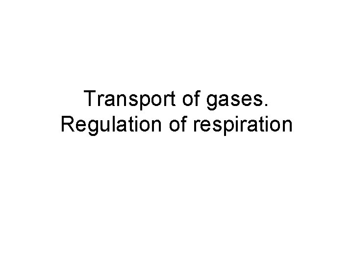 Transport of gases Regulation of respiration Mechanism of
