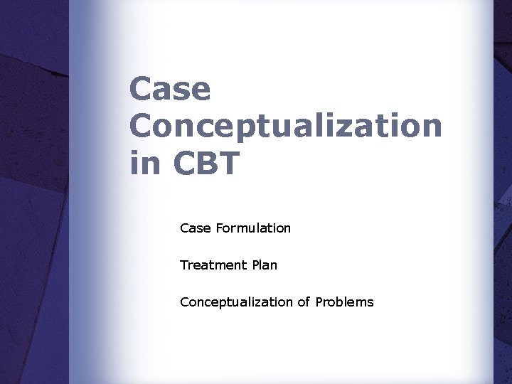 Case Conceptualization in CBT Case Formulation Treatment Plan