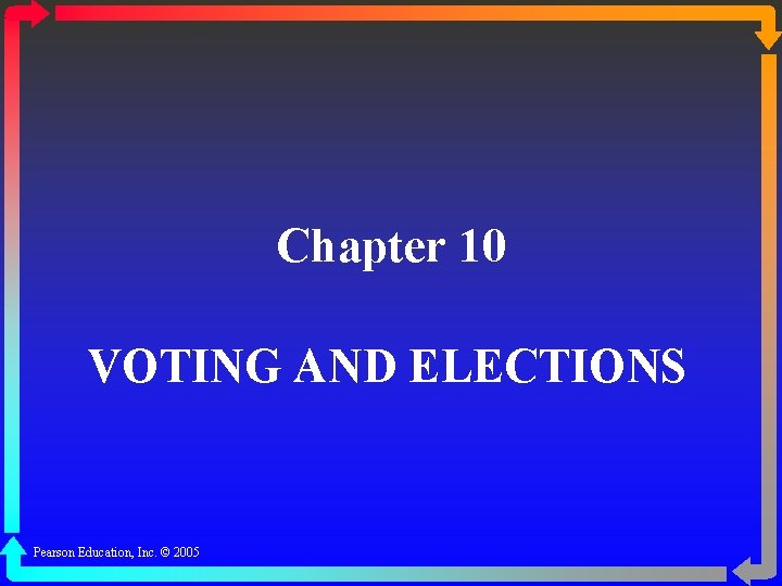 Chapter 10 VOTING AND ELECTIONS Pearson Education Inc
