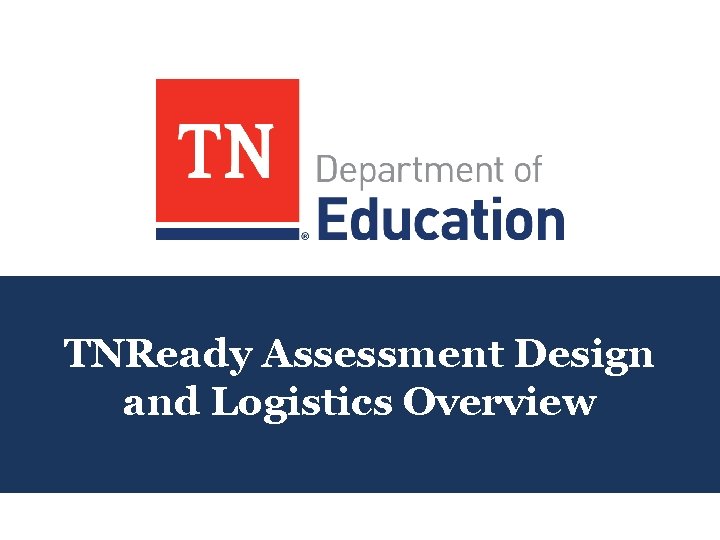 TNReady Assessment Design and Logistics Overview Mathematics Design