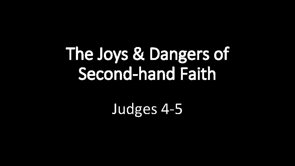 The Joys Dangers of Secondhand Faith Judges 4