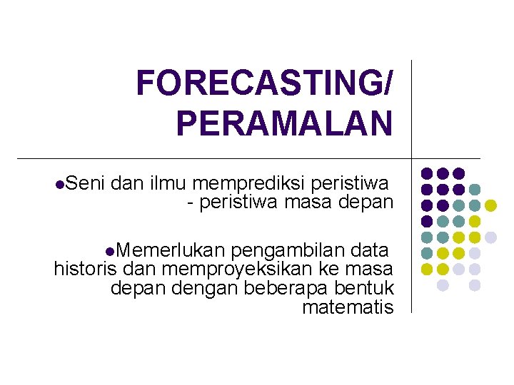 FORECASTING PERAMALAN l Seni dan ilmu memprediksi peristiwa