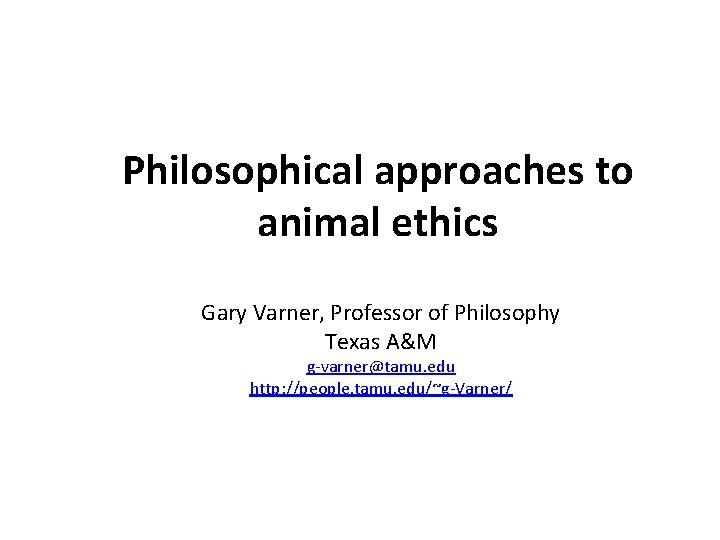 Philosophical approaches to animal ethics Gary Varner Professor