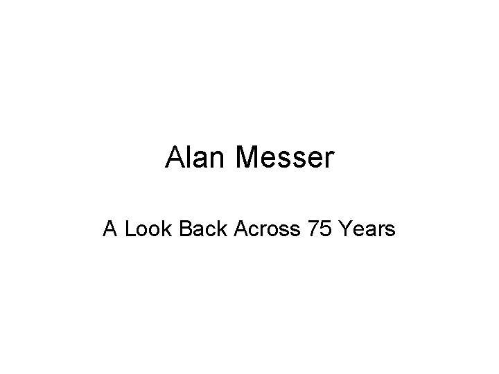 Alan Messer A Look Back Across 75 Years