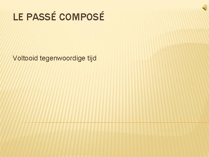 LE PASS COMPOS Voltooid tegenwoordige tijd WAT IS